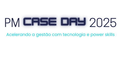 PM Case Day 2025 - Acelerando a Gestão, com Tecnologia e Power Skills ...